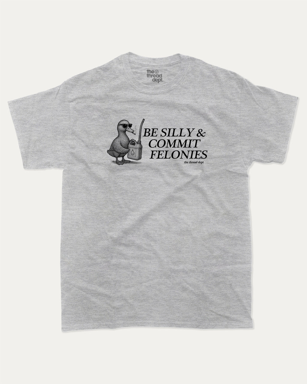 Be Silly & Commit Felonies | Graphic T-Shirt Department | The Thread ...