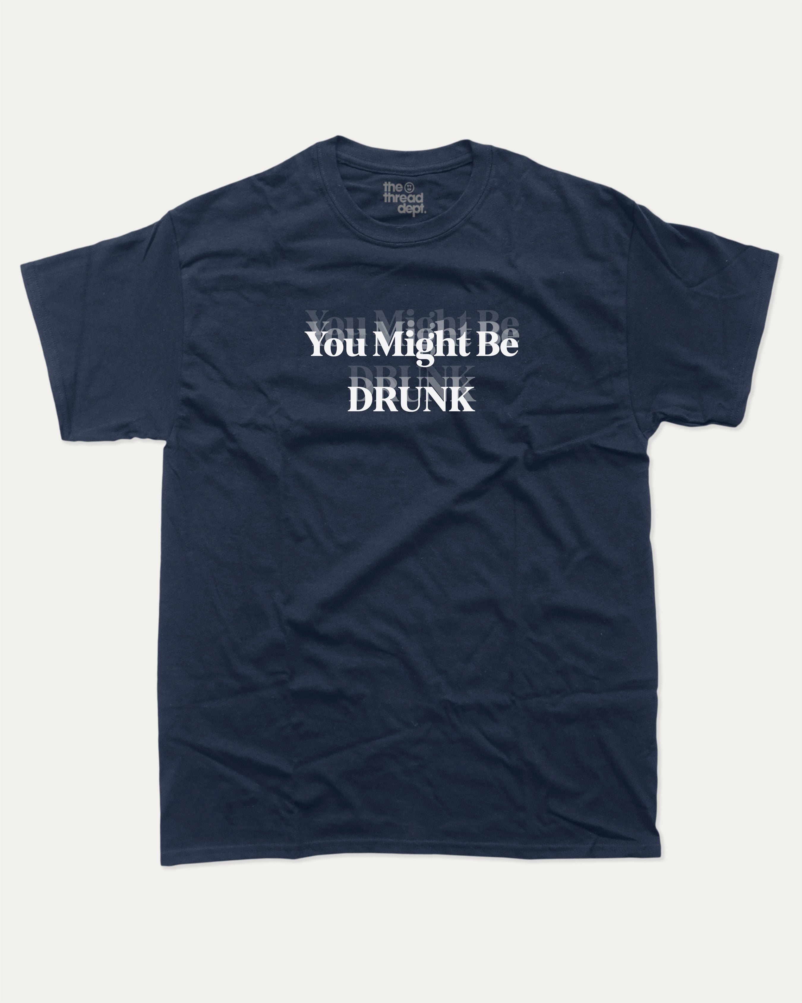 You Might Be Drunk Graphic T-Shirt | The Thread Dept – TheThreadDept